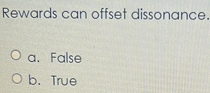 Solved Rewards can offset dissonance.a. ﻿Falseb. ﻿True | Chegg.com