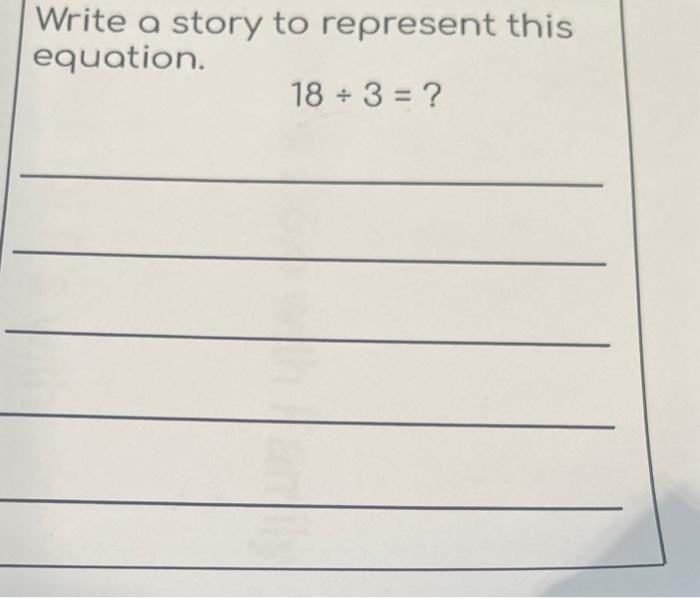Solved Write a story to represent this equation. 18÷3=? | Chegg.com