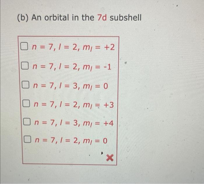 Solved (b) An orbital in the 7d subshell O n = 7,1 = 2, m/ = | Chegg.com
