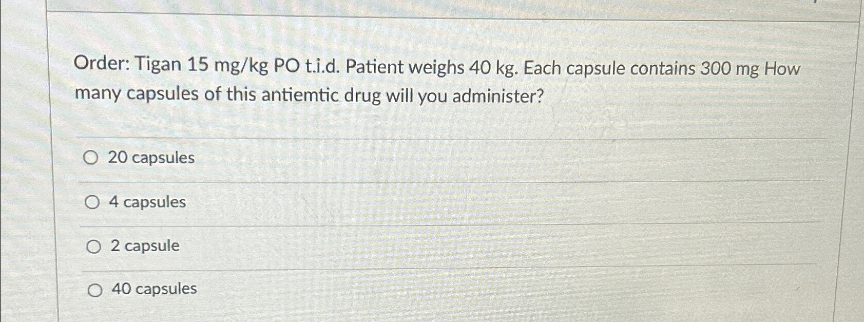Solved Order: Tigan 15 ﻿mg/kg PO t.i.d. ﻿Patient weighs 40 | Chegg.com
