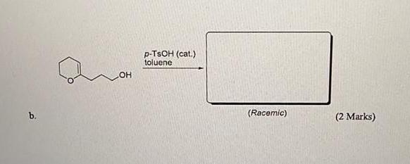 Solved p-TsOH (cat.) toluene b. (Racemic) (2 Marks) | Chegg.com