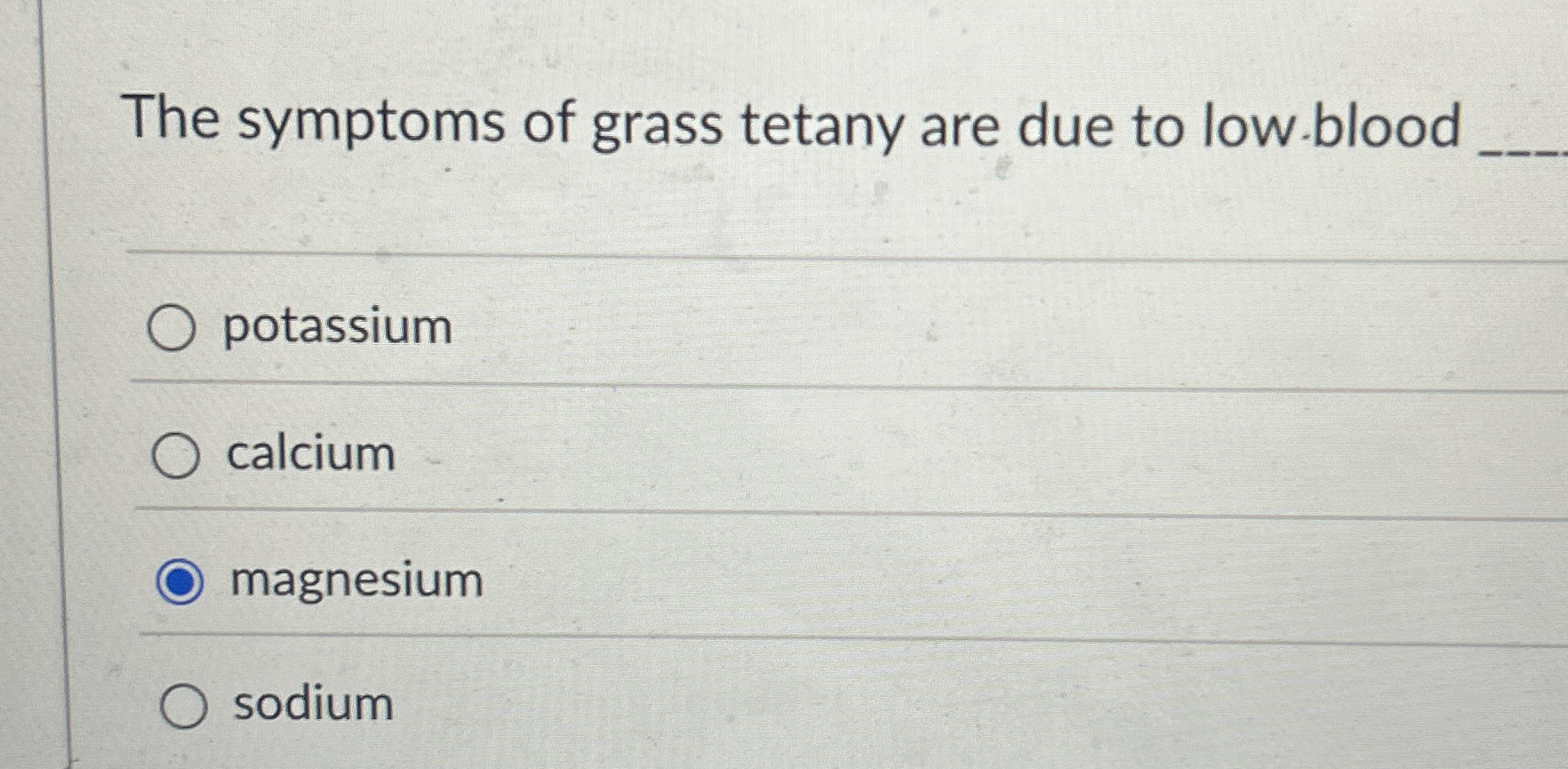 High Quality SOLUTION The symptoms of grass tetany are due to low.blood ...