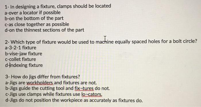 Solved 1- In designing a fixture, clamps should be located | Chegg.com