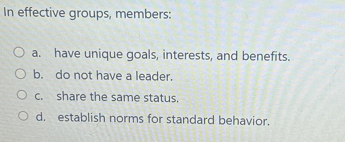 Solved In effective groups, members:a. ﻿have unique goals, | Chegg.com