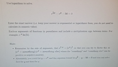 Solved Use logarithms to solve.e2x-ex-56=0Enter the exact | Chegg.com