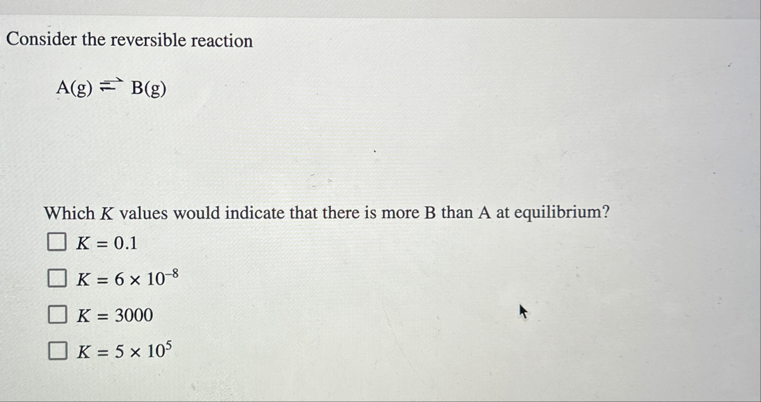 Solved Consider the reversible reactionA(g)⇌B(g)Which K | Chegg.com