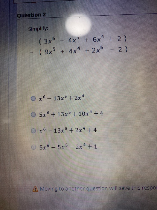 Solved Question 2 Simplify: (3x6 - 4x + 6x4 + 2) - (9x5 + | Chegg.com