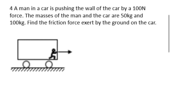 Solved 4 A man in a car is pushing the wall of the car by a | Chegg.com