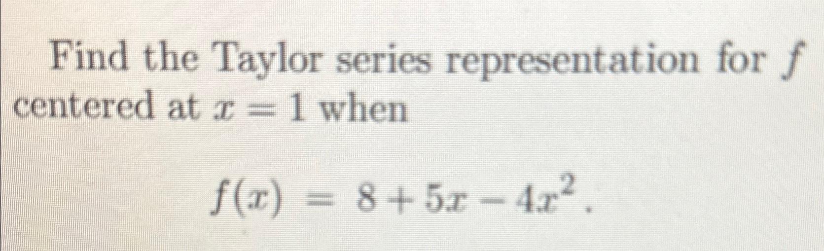 Solved Find the Taylor series representation for f ﻿centered | Chegg.com
