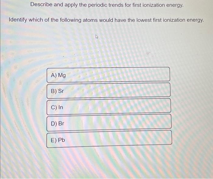 Solved Describe and apply the periodic trends for first | Chegg.com