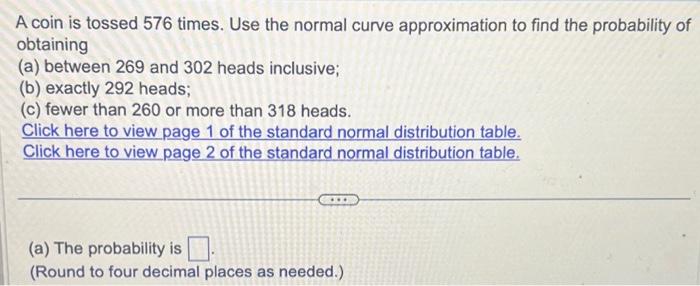 Solved A coin is tossed 576 times. Use the normal curve | Chegg.com