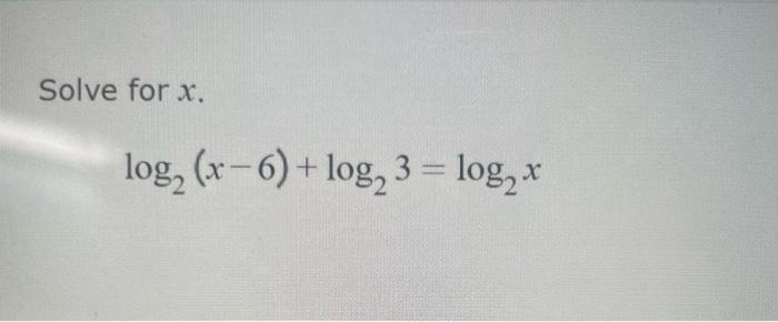 Solve for x. log2(x−6)+log23=log2x | Chegg.com