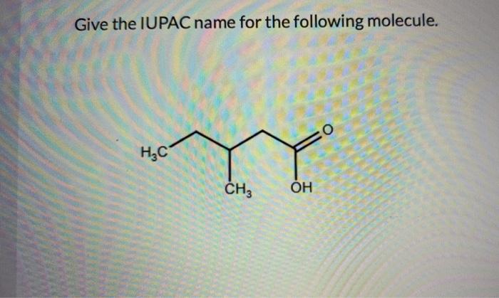 Solved Give the IUPAC name for the following molecule. o H2C | Chegg.com