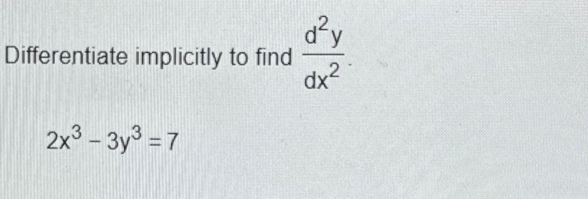 Solved Differentiate implicitly to find d2ydx22x3-3y3=7 | Chegg.com