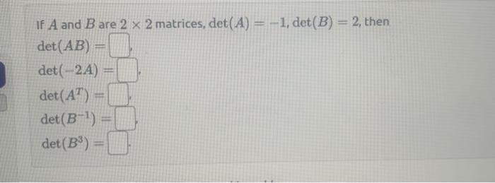 Solved If A and B are 2×2 matrices, det(A)=−1,det(B)=2, then | Chegg.com