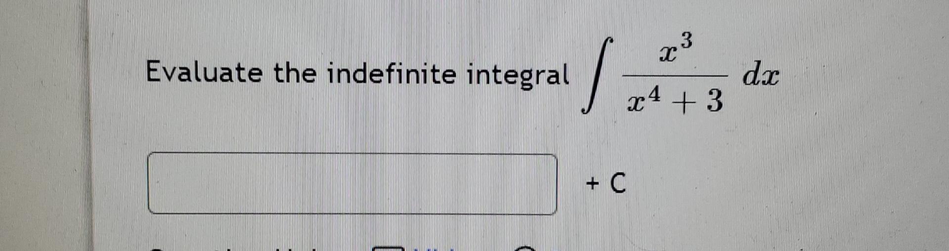 Solved Evaluate the indefinite integral ∫﻿﻿x3x4+3dx+C | Chegg.com