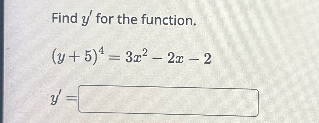 Solved Find y' ﻿for the function.(y+5)4=3x2-2x-2y'= | Chegg.com