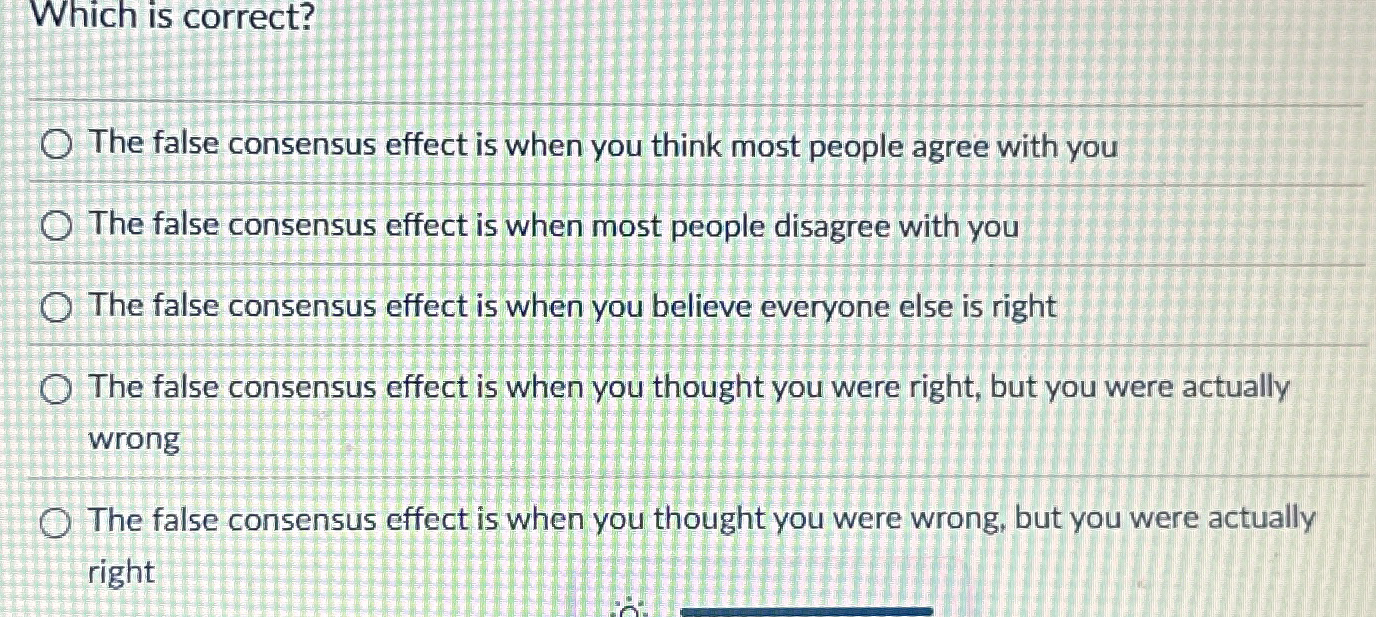 Solved Which is correct?The false consensus effect is when | Chegg.com