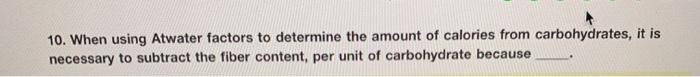 Solved 10. When using Atwater factors to determine the | Chegg.com