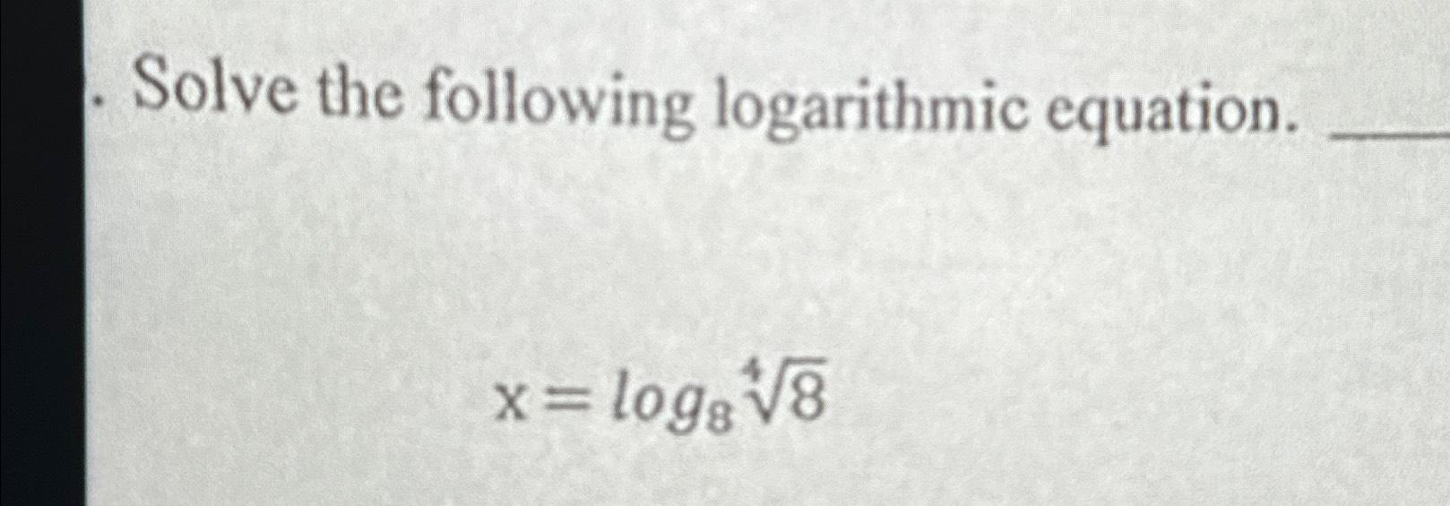 Solved Solve the following logarithmic equation.x=log884 | Chegg.com