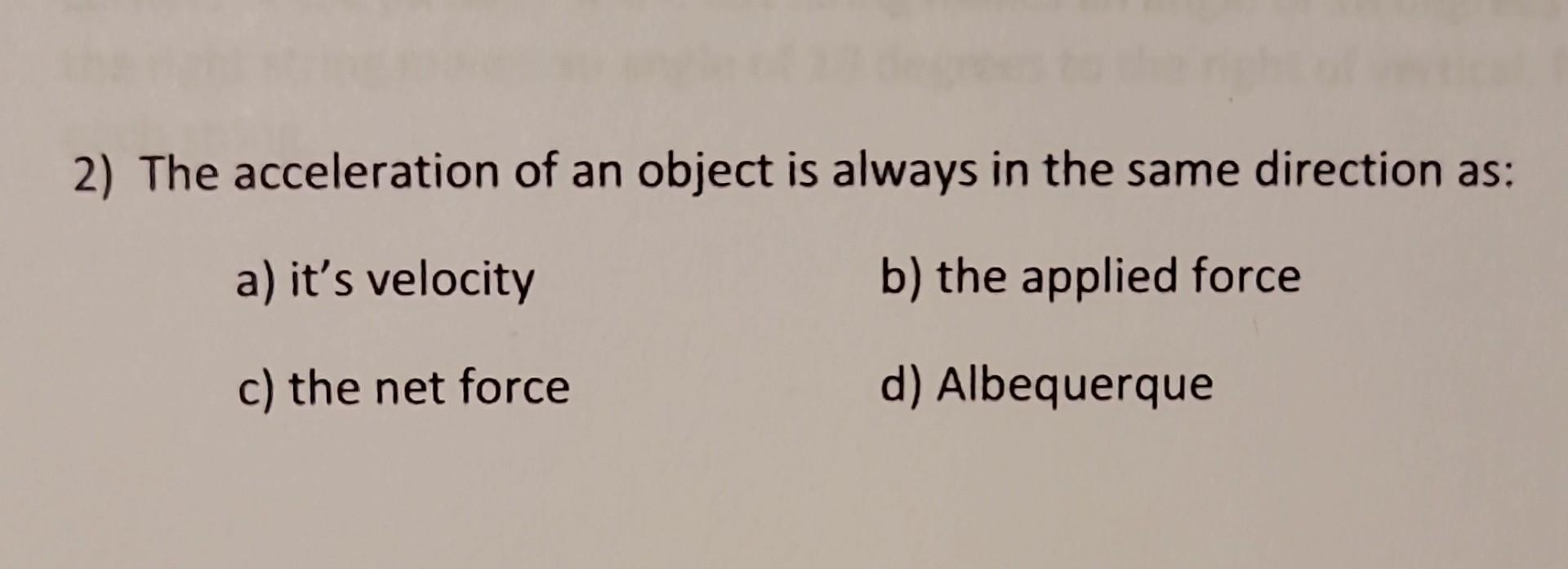 Solved 2) The acceleration of an object is always in the | Chegg.com
