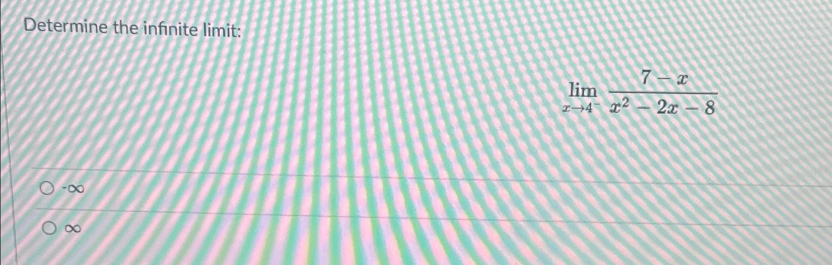 Solved Determine the infinite limit:limx→4-7-xx2-2x-8 | Chegg.com