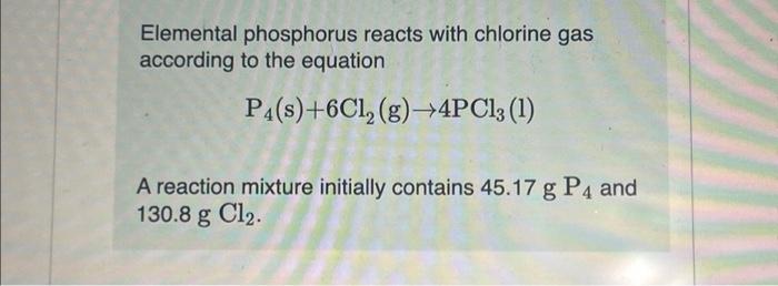 Elemental phosphorus reacts with chlorine gas | Chegg.com