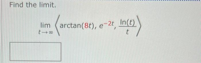 Solved Find the limit. limt→∞ arctan(8t),e−2t,tln(t) | Chegg.com
