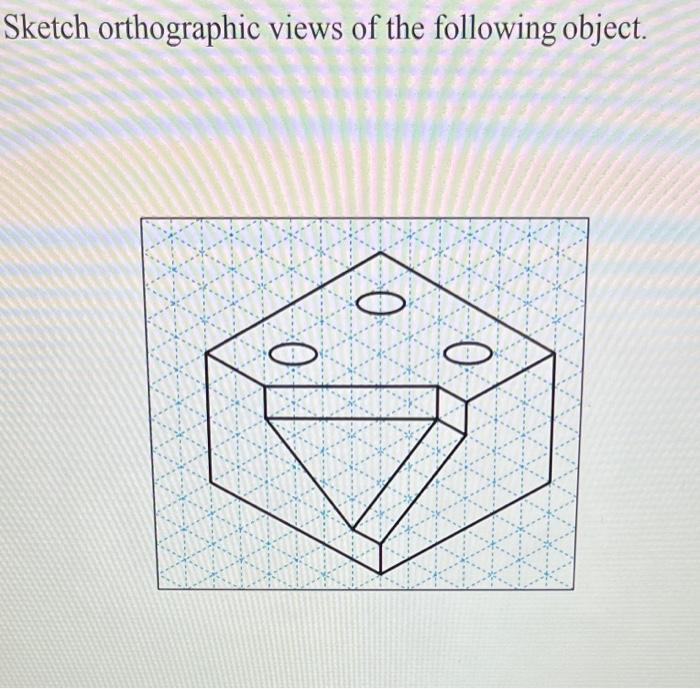 Solved Sketch orthographic views of the following object. | Chegg.com