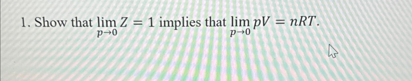 Show that limp→0Z=1 ﻿implies that limp→0pV=nRT. | Chegg.com