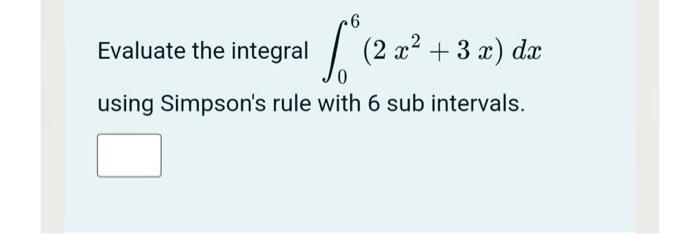 Solved Evaluate the integral ∫06(2x2+3x)dx using Simpson's | Chegg.com