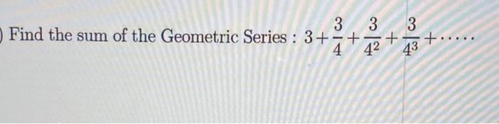Solved 3 3 3 Find the sum of the Geometric Series : 3++42 + | Chegg.com