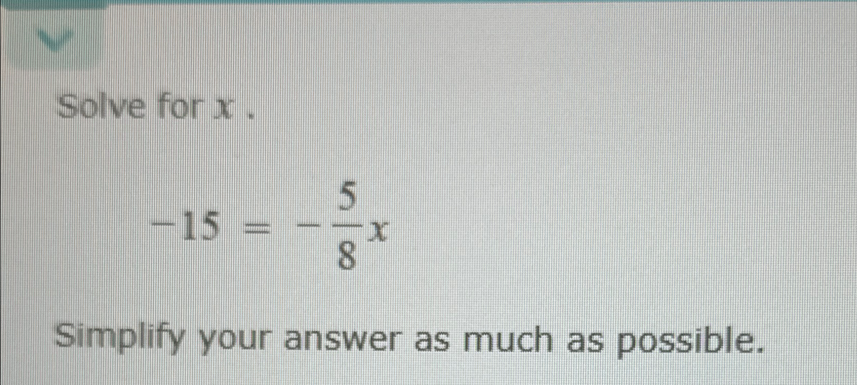 Solved Solve for x.-15=-58xSimplify your answer as much as | Chegg.com