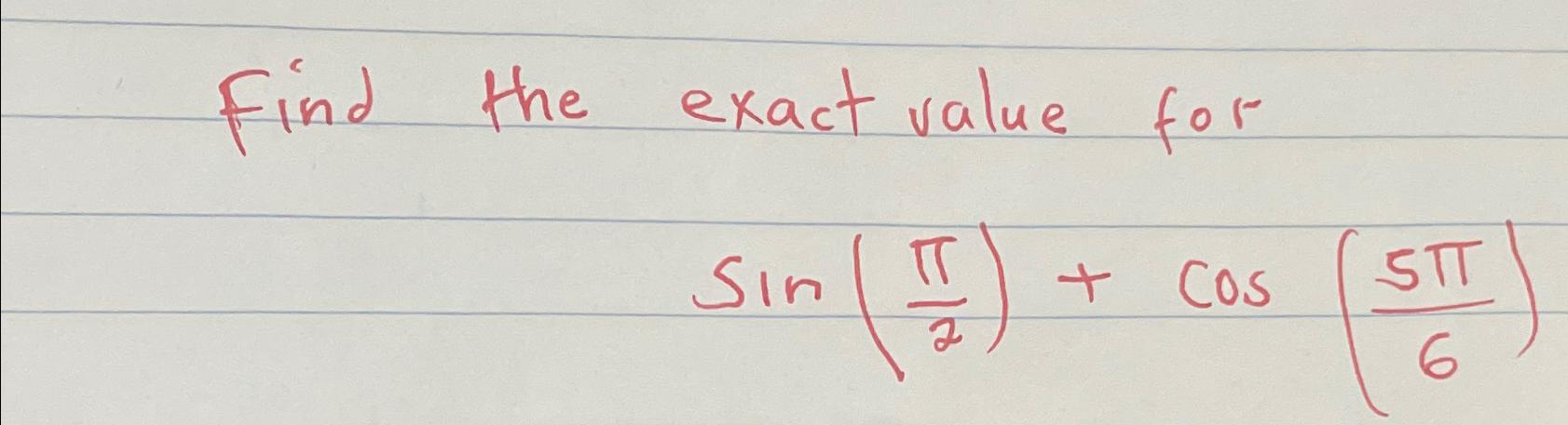 Solved Find the exact value forsin(π2)+cos(5π6) | Chegg.com