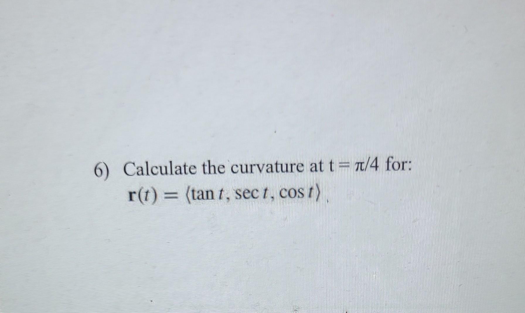Solved Calculate the curvature at t=π/4 for: | Chegg.com