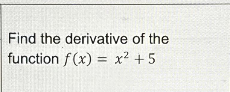 Solved Find the derivative of the function f(x)=x2+5 | Chegg.com