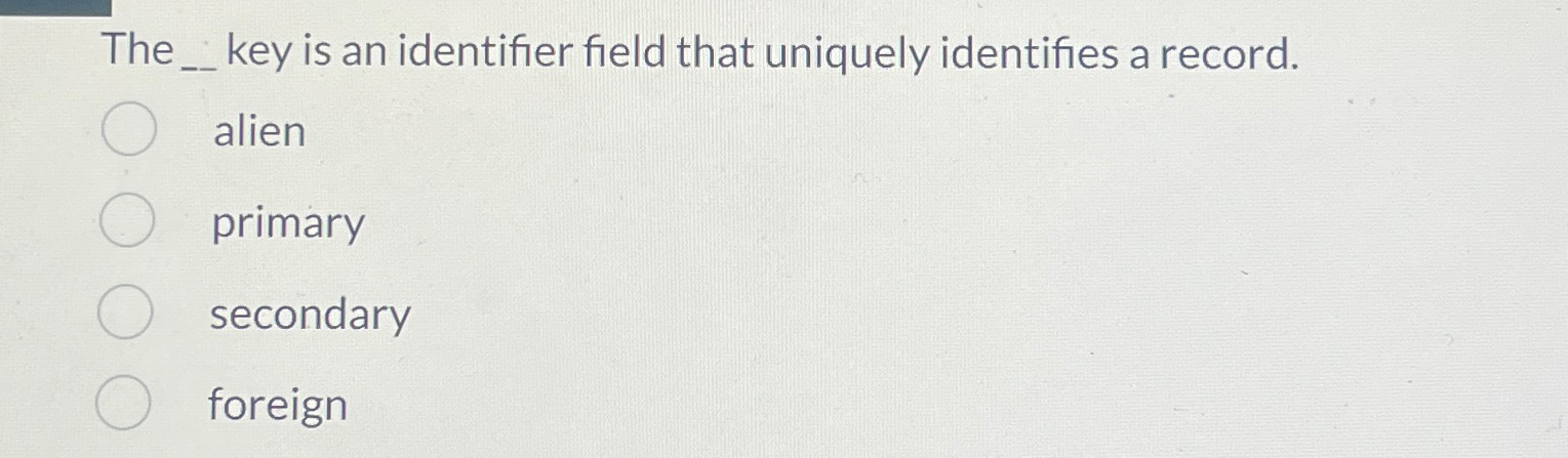 Solved The __ ﻿key is an identifier field that uniquely | Chegg.com