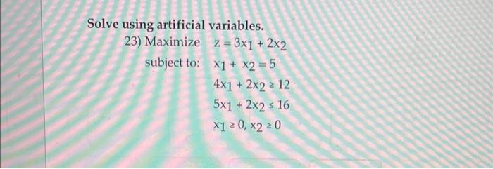 Solved Solve using artificial variables. 23) Maximize | Chegg.com