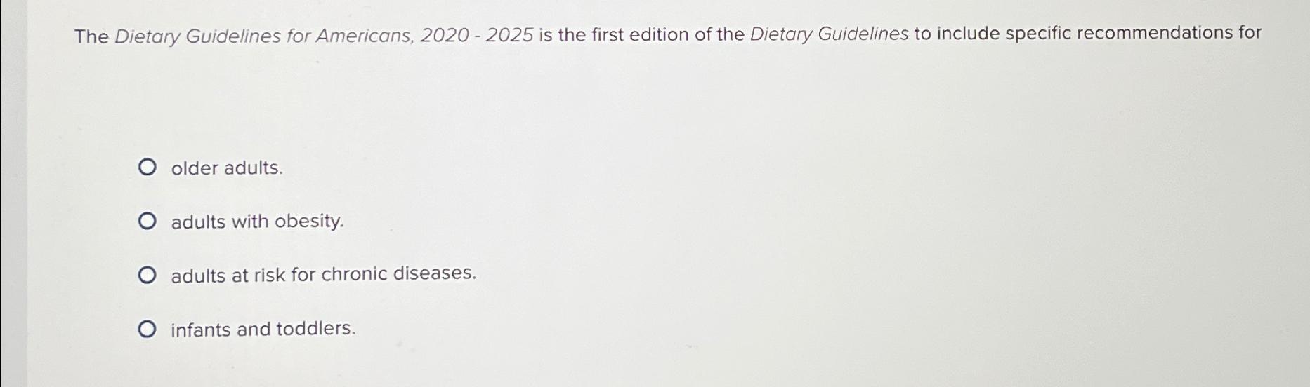 Solved The Dietary Guidelines for Americans, 2020 - 2025 ﻿is | Chegg.com