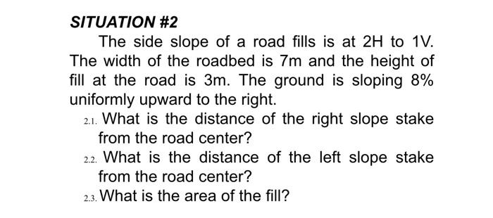 Solved SITUATION #2 The side slope of a road fills is at 2H | Chegg.com