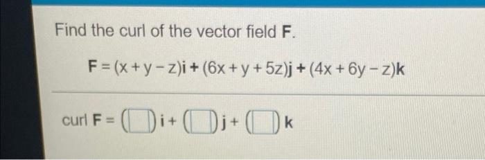 Solved Find the curl of the vector field F. F = (x + y - z)i | Chegg.com