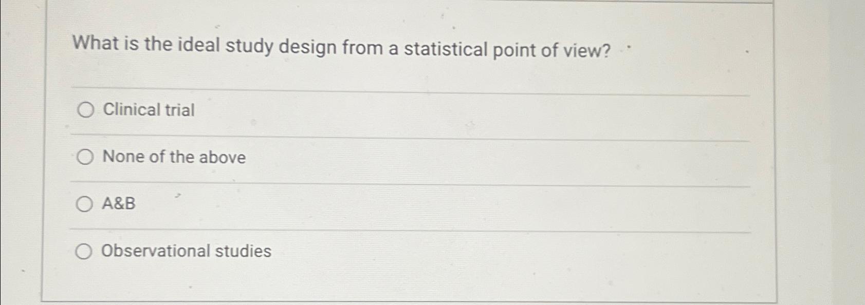 Solved What is the ideal study design from a statistical | Chegg.com