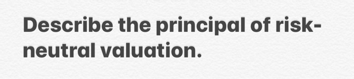 Solved Describe the principal of risk- neutral valuation. | Chegg.com