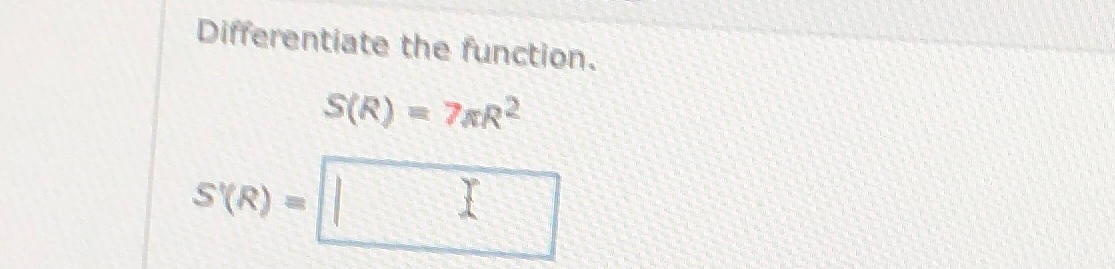 Solved Differentiate the function.S(R)=7πR2S'(R)= | Chegg.com