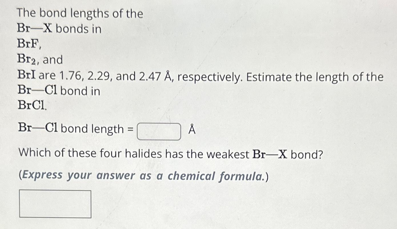 Solved The bond lengths of theBr-x ﻿bonds inBrF,Br2, ﻿andBrI | Chegg.com