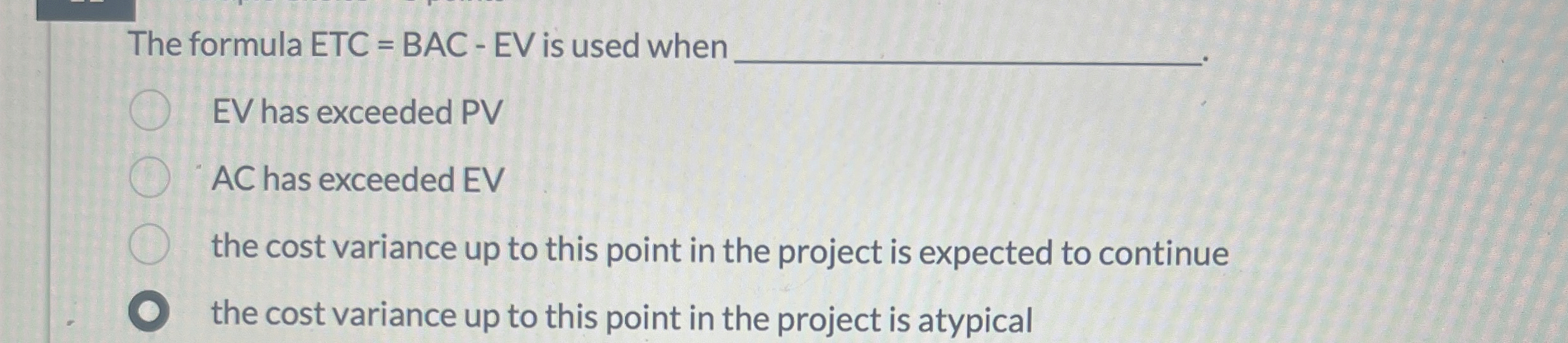 [Solved]: The formula ETC = BAC - EV is used when. EV has ex