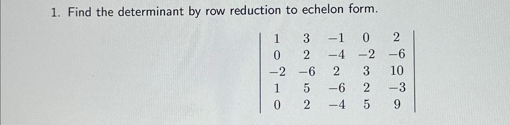 Solved Find the determinant by row reduction to echelon | Chegg.com