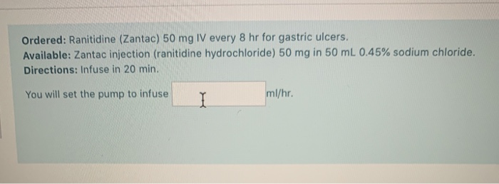 Solved Ordered: Ranitidine (Zantac) 50 mg IV every 8 hr for | Chegg.com