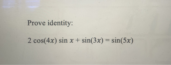 Solved Prove identity: 2 cos(4x) sin x + sin(3x) = sin(5x) | Chegg.com