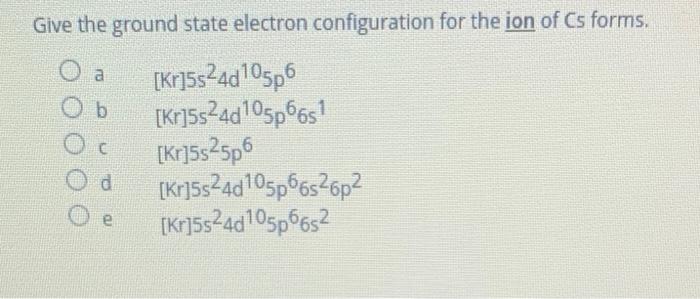 Solved Give the ground state electron configuration for the | Chegg.com